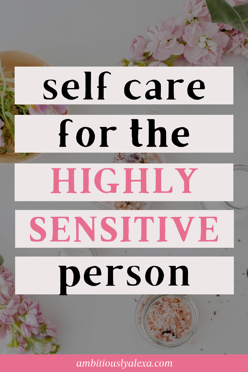 Self Care for the Highly Sensitive Person: 20 Practices - Ambitiously Alexa