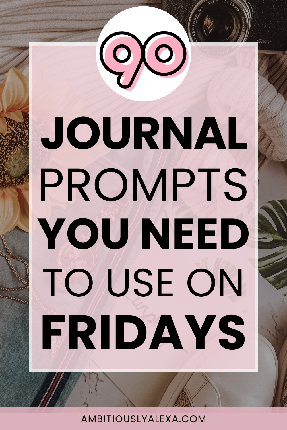 90 Friday Journal Prompts to Get That Friday Feeling - Ambitiously Alexa