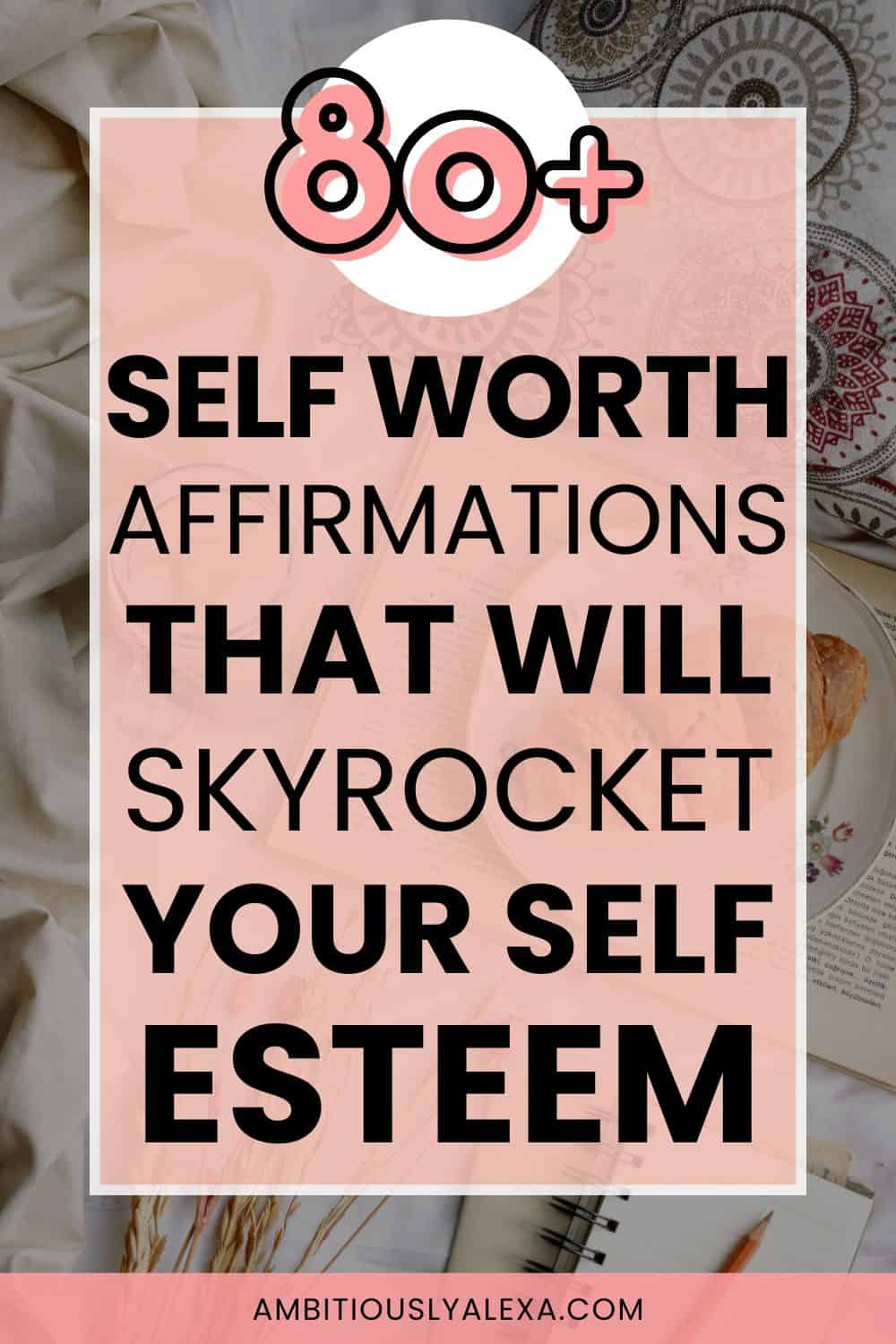 80+ Self Worth Affirmations to Validate Yourself - Ambitiously Alexa